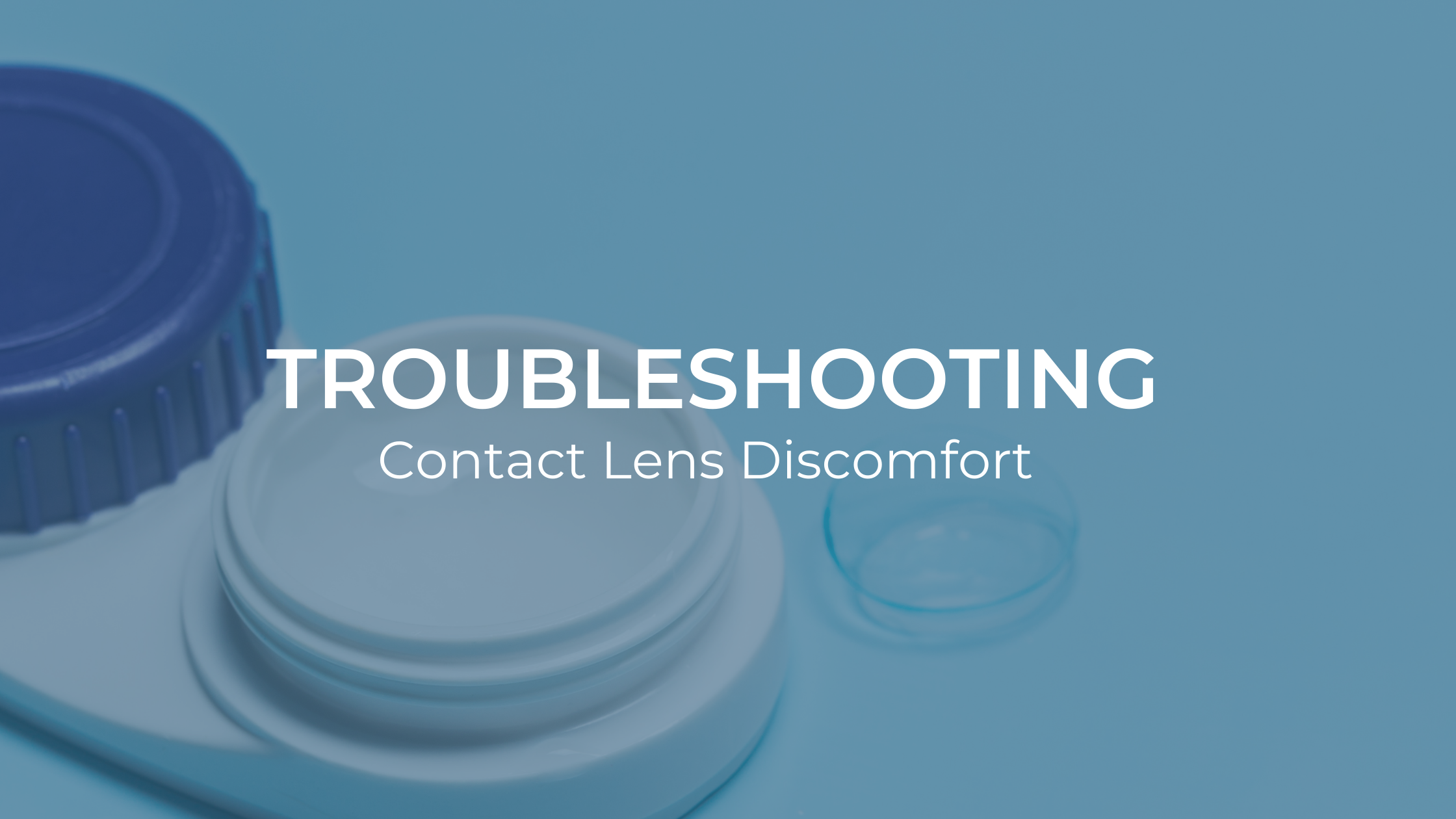 Troubleshooting Contact Lens Discomfort