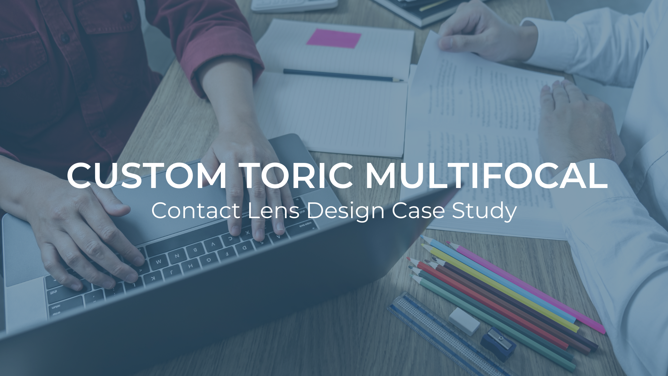 Custom Toric Multifocal Contact Lens Design Case Study