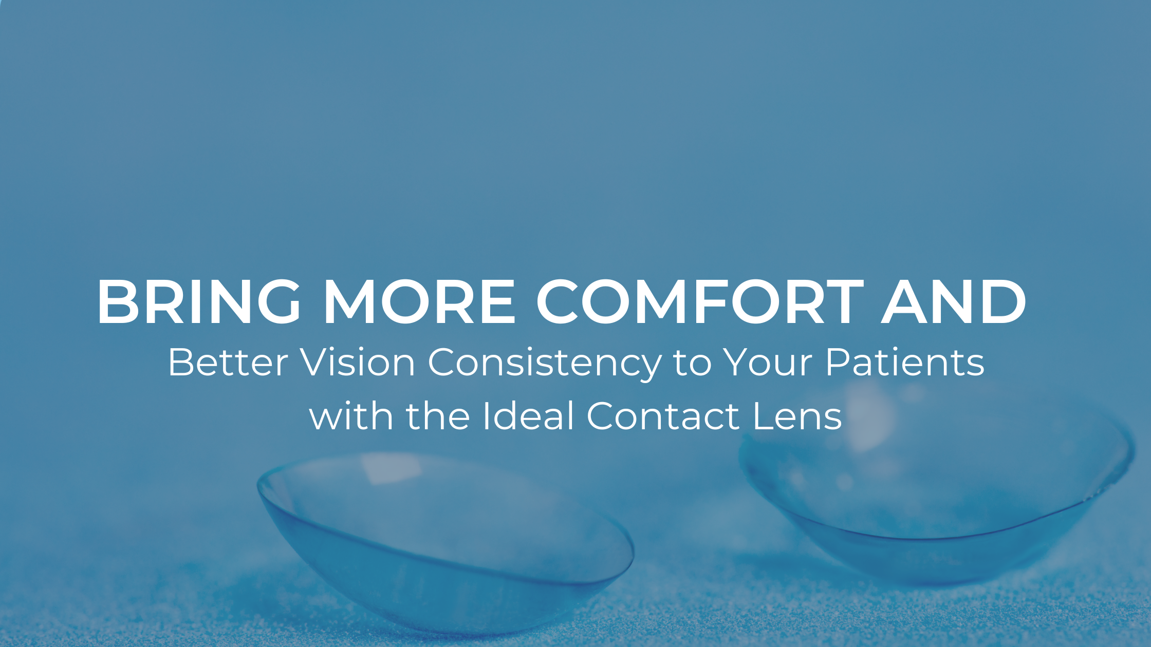 Bring More Comfort and Better Vision Consistency to Your Patients with ...